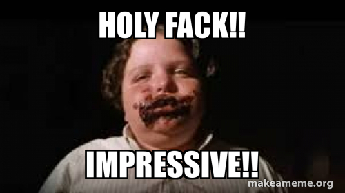 holy fack!! impressive!! Meme Generator