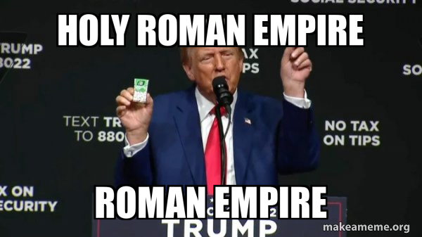 Holy Roman Empire Roman Empire - Trump Tic Tac Meme Generator