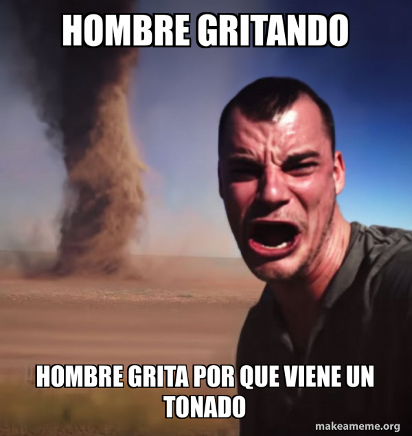 Hombre gritando hombre grita por que viene un tonado - Tornado Guy Meme ...
