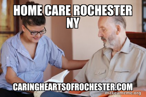 Home Care Rochester Ny caringheartsofrochester.com Meme Generator