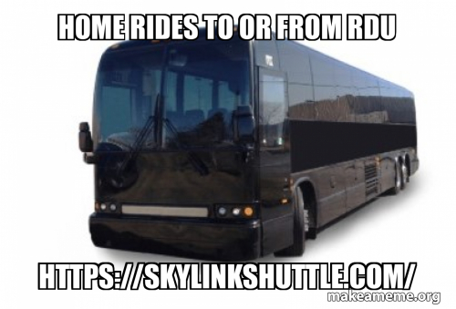 Home rides to or from RDU HTTPS://SKYLINKSHUTTLE.COM/ Meme Generator