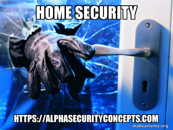 Home Security https://alphasecurityconcepts.com Meme Generator
