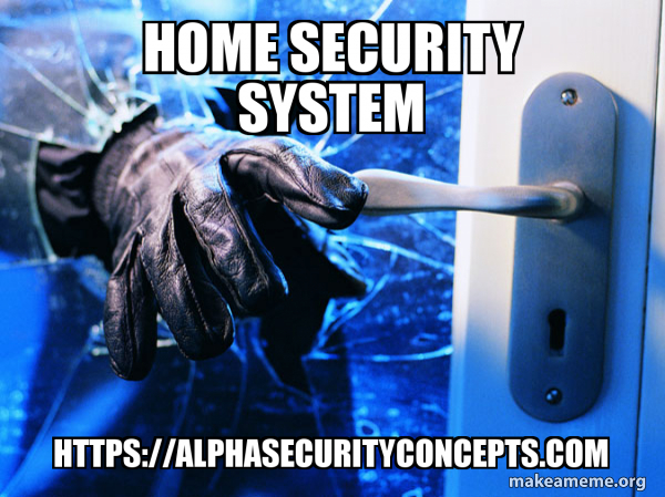 Home Security System https://alphasecurityconcepts.com Meme Generator