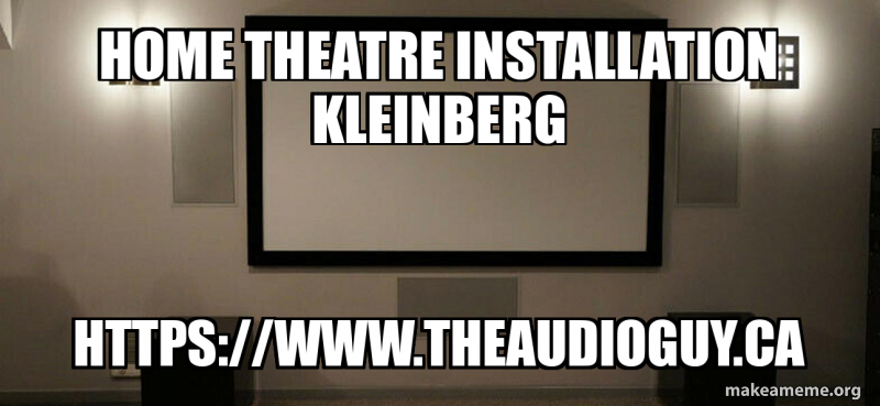 Home Theatre Installation Kleinberg https://www.theaudioguy.ca Meme ...