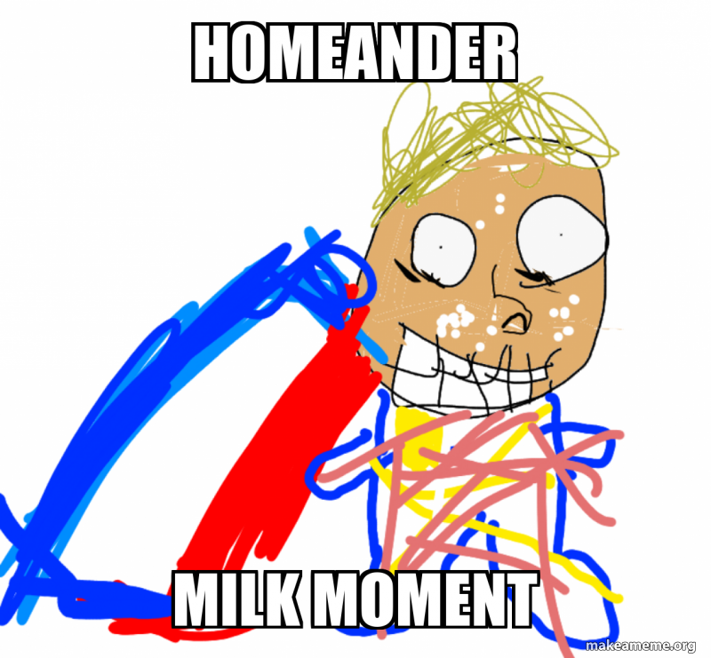 HOMEANDER MILK MOMENT Meme Generator