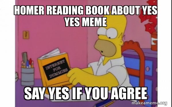 Homer reading book about yes yes meme Say yes if you agree - Computer ...