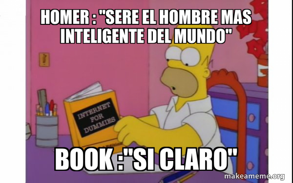 Homer : "Sere el hombre mas inteligente del mundo" Book :"Si claro ...
