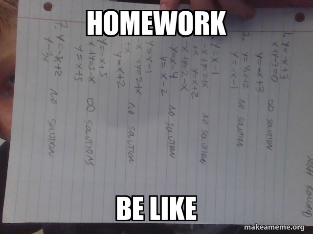 homework be like - funny meme made for you Meme Generator