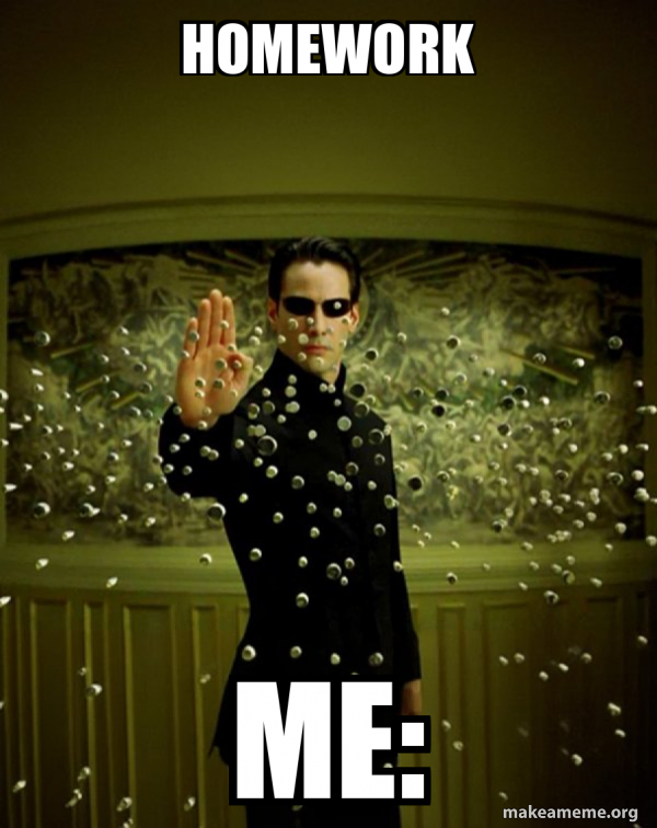 Homework Me: - Neo Stopping Bullets Meme Generator