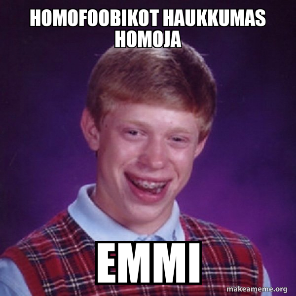 homofoobikot haukkumas homoja emmi - Bad Luck Brian Meme Generator