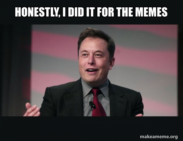 Honestly, I did it for the memes - Elon Musk Meme Generator