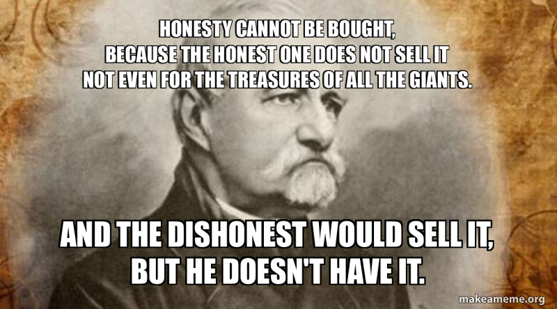 Honesty cannot be bought, because the honest one does not sell it not ...