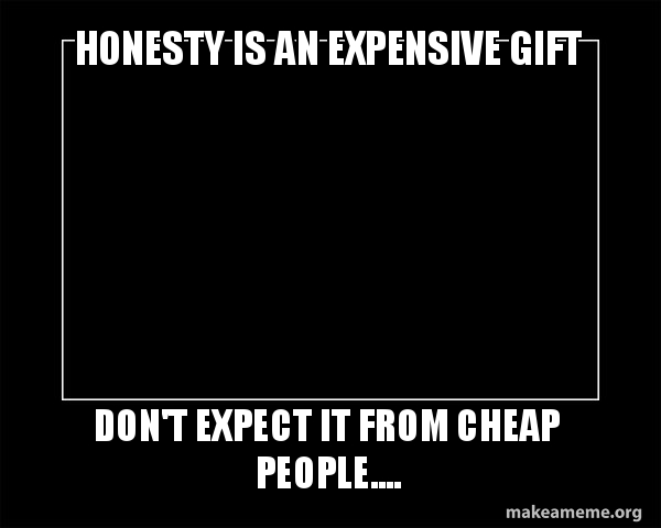 Honesty is an expensive gift Don't expect it from cheap people ...