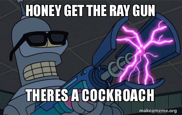 Honey get the ray gun theres a cockroach - Blasting Bender Meme Generator