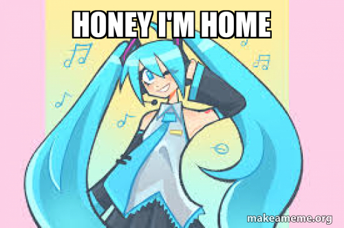 Honey I'm Home Meme Generator