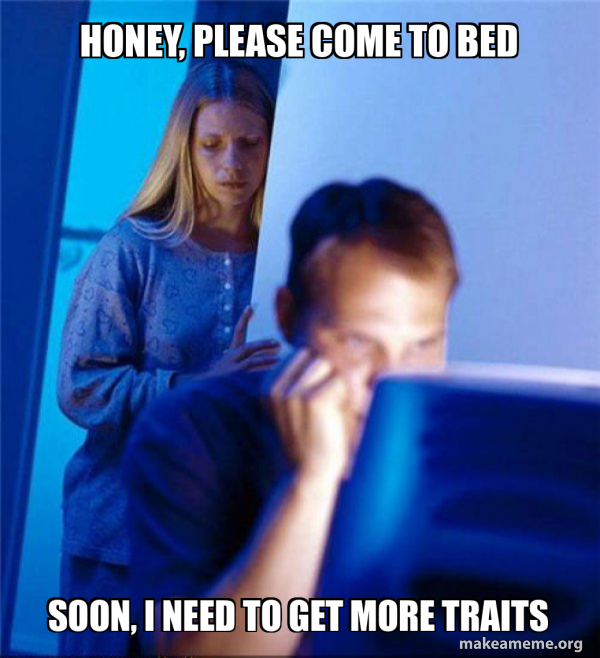 HONEY, PLEASE COME TO BED SOON, I NEED TO GET MORE TRAITS - Redditors ...