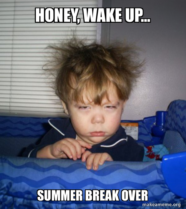 Honey, wake up… Summer break over - Monday Mornings Meme Generator