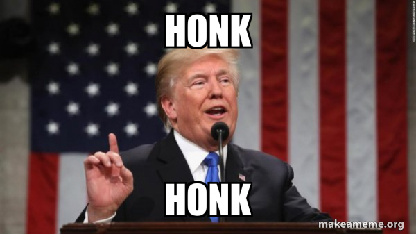 honk honk - Donald Trump Meme Generator
