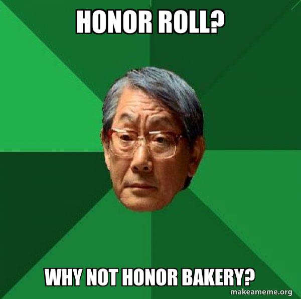 Honor roll? Why not honor bakery? - High Expectations Asian Father Meme ...