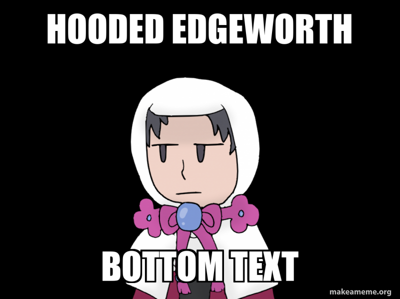 Hooded Edgeworth Bottom Text Meme Generator