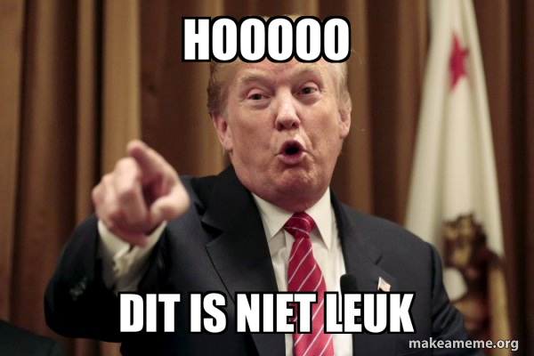 hooooo dit is niet leuk - Donald Trump Says Meme Generator