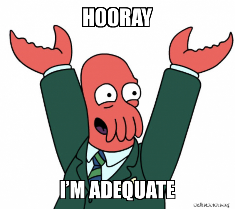 Hooray iâ€™m ADEQUATE Meme Generator
