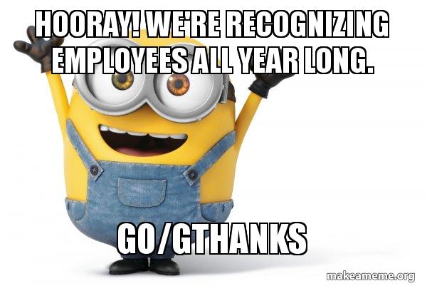 Hooray! We're recognizing employees all year long. go/gthanks - Happy ...