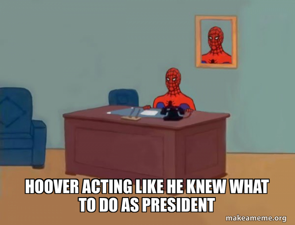 hoover acting like he knew what to do as president - Spiderman Meme ...