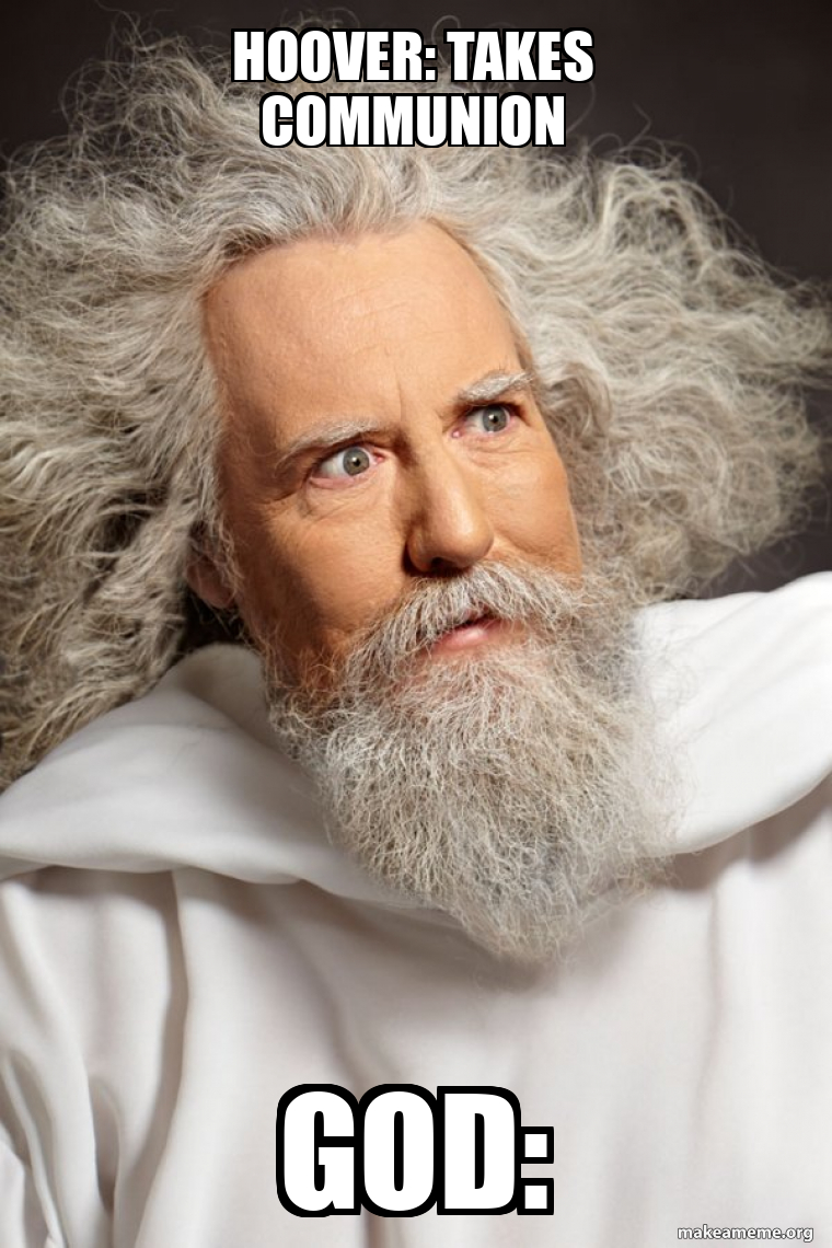 Hoover: Takes communion GOD: - Tweet of God Meme Generator