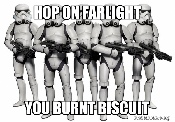 Hop on Farlight You burnt biscuit - Storm Troopers Meme Generator