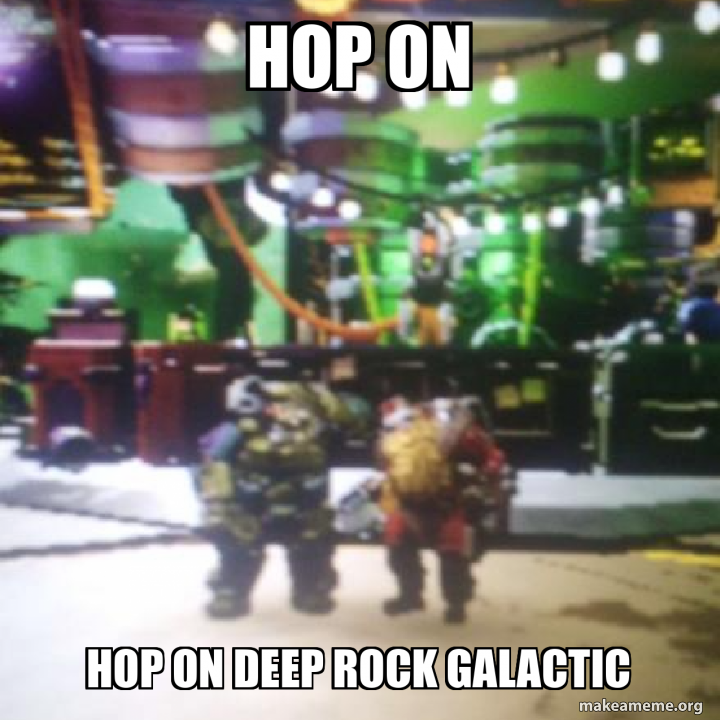 HOP ON HOP ON DEEP ROCK GALACTIC Meme Generator