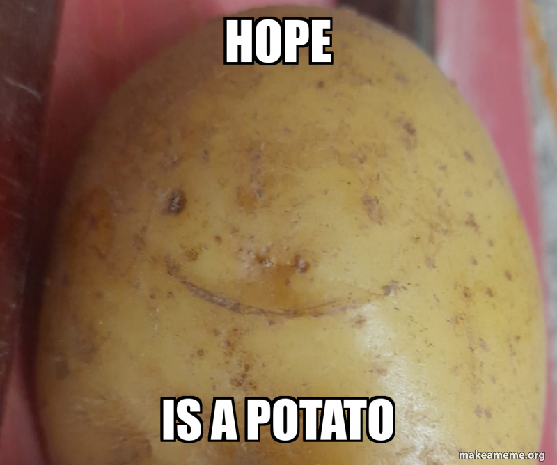 Hope Is a potato Meme Generator