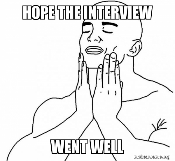 Hope the interview Went well - Feels Good Meme Generator