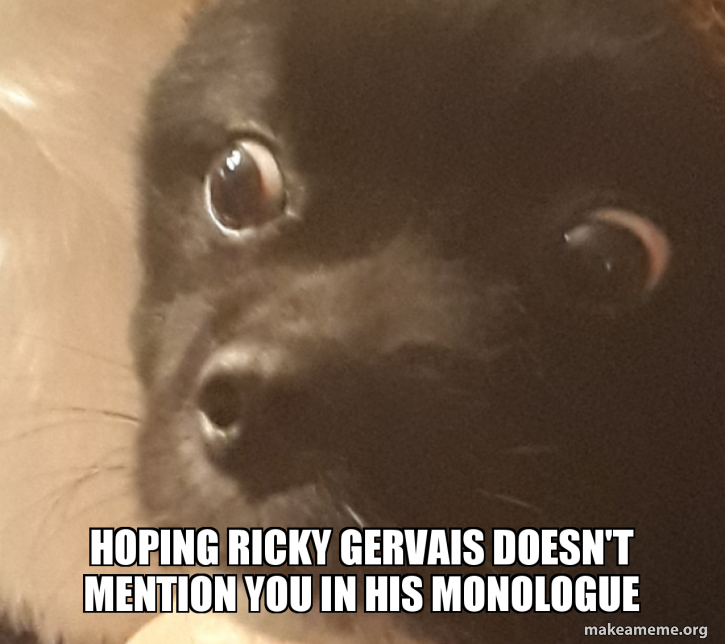 hoping ricky Gervais doesn't mention you in his monologue Meme Generator