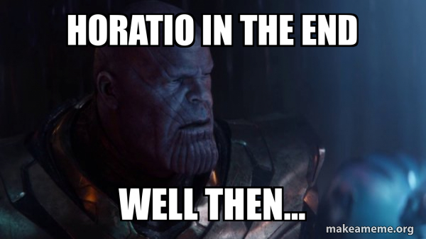 Horatio in the end Well then… - Thanos - Impossible Meme Generator