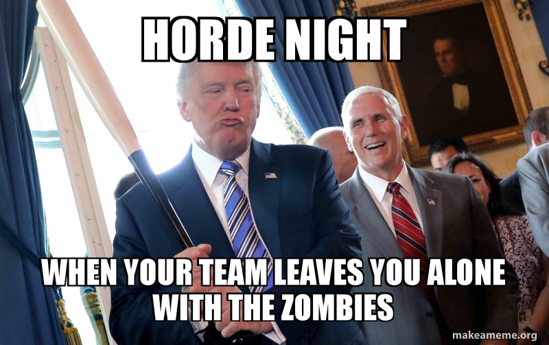 Horde nIght When your tEam leaves you alone with the Zombies Meme Generator