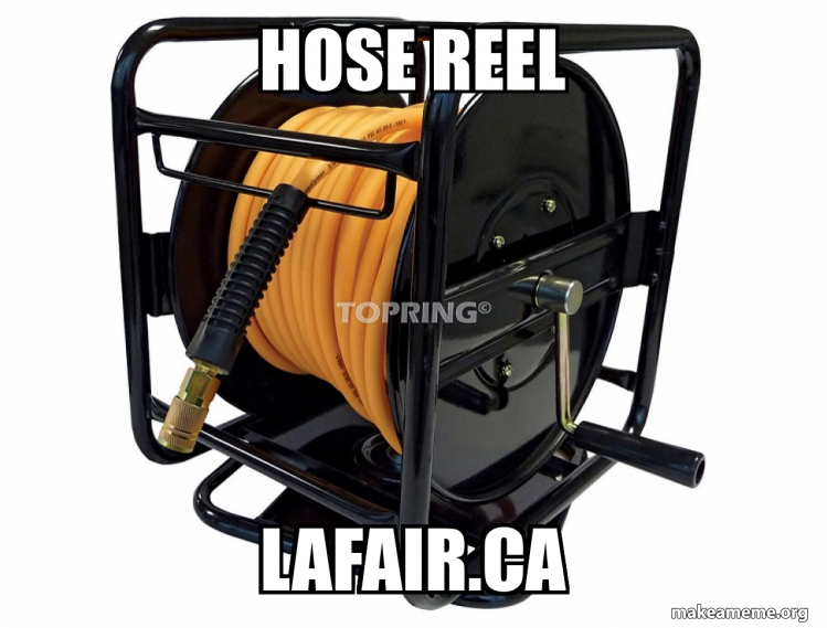 Hose Reel lafair.ca Meme Generator