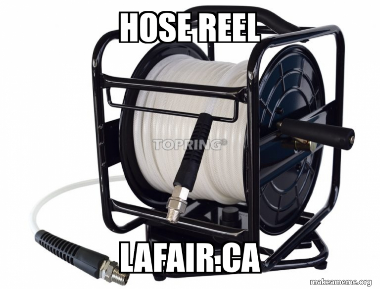 Hose Reel lafair.ca Meme Generator