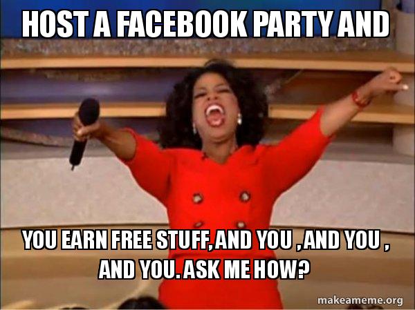 Host a Facebook Party and you earn free stuff, and you , and you , and ...