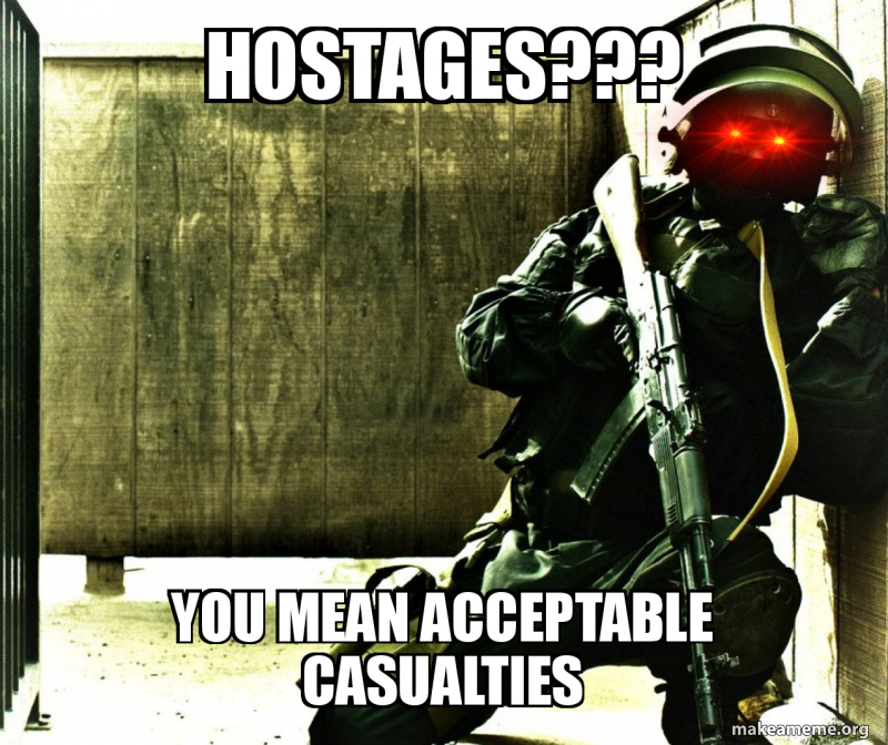 Hostages??? You mean acceptable casualties Meme Generator
