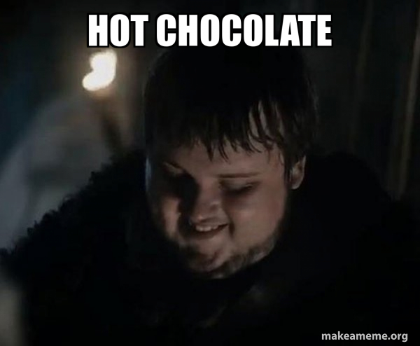 hot chocolate - Samwell Tarly Meme Meme Generator