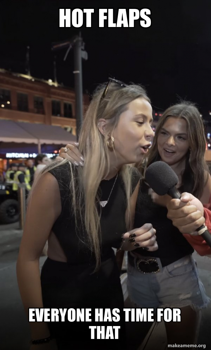 hot flaps everyone has time for that - Hawk Tuah Meme Generator