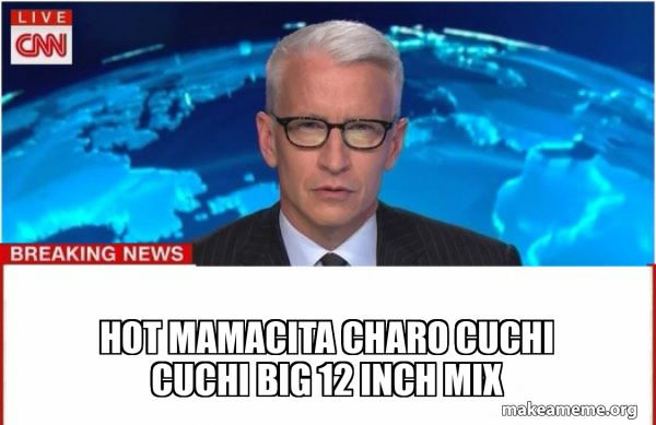 hot mamacita charo cuchi cuchi big 12 inch mix - Fake Headline Meme ...