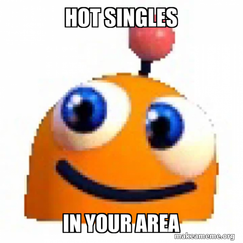 HOT SINGLES IN YOUR AREA Meme Generator