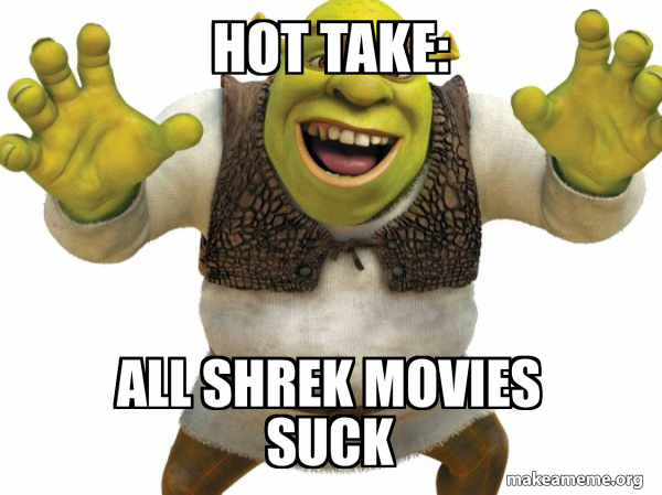 Hot take: All Shrek movies suck - Shrek Meme Generator