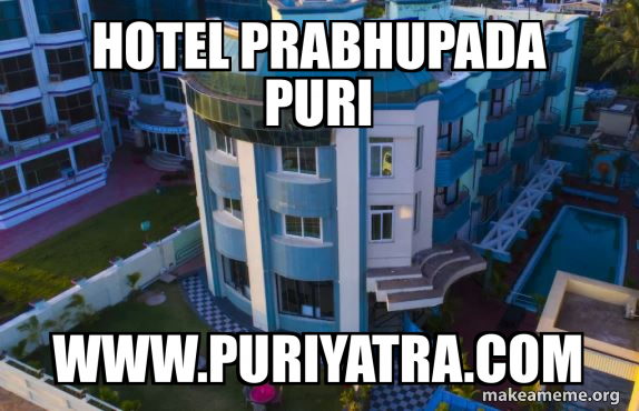 Hotel Prabhupada Puri www.puriyatra.com Meme Generator