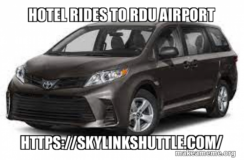 Hotel Rides to RDU Airport HTTPS://SKYLINKSHUTTLE.COM/ Meme Generator