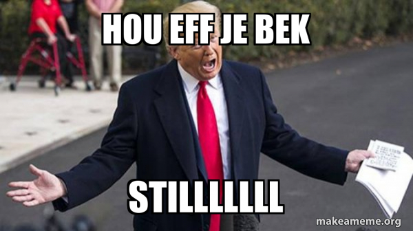 hou eff je bek stilllllll - Trump - Impeachment Quid Pro Quo Meme Generator