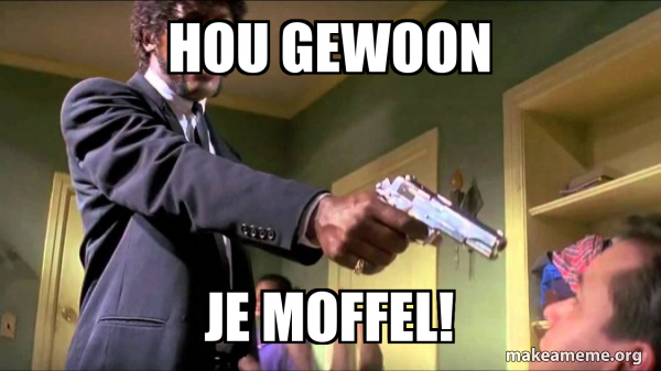 Hou gewoon je moffel! - Samuel L. Jackson Say What Meme Generator