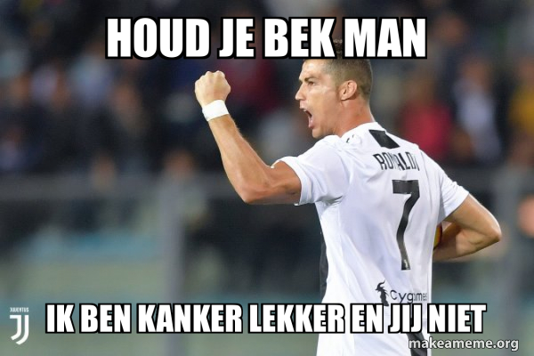 houd je bek man ik ben kanker lekker en jij niet - Cristiano Ronaldo ...